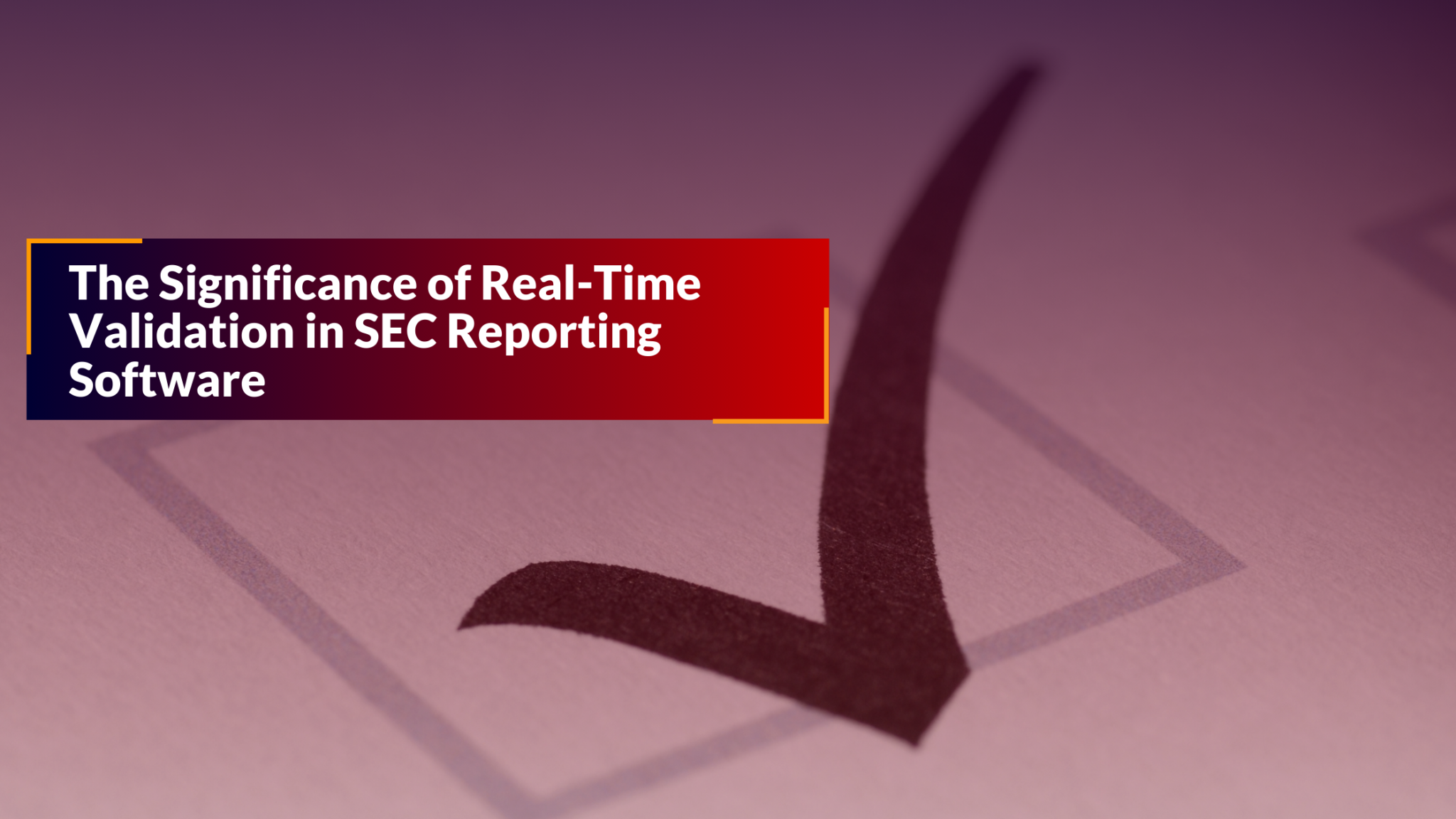 Role of Real-Time Validation in SEC Reporting Software